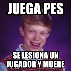 Meme Bad Luck Brian - JuEGA PES SE LESIONA UN JUGADOR Y MUERE - 556289