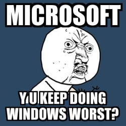 Meme Y U No - microsoft Y U KEEP DOING WINDOWS WORST? - 557029