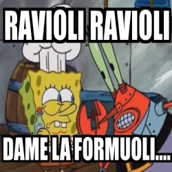 Meme Personalizado - ravioli ravioli dame la formuoli.... - 557168