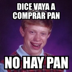 Meme Bad Luck Brian - Dice vaYa a comprar pan no hay pan - 560825