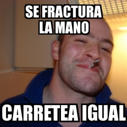 Meme Greg - se fractura la mano carretea igual - 561928