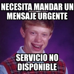 Meme Bad Luck Brian - necesita mandar un mensaje urgente servicio no ...