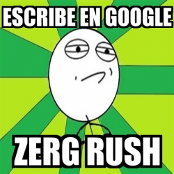 Meme Challenge Accepted - ESCRIBE EN GOOGLE ZERG RUSH - 566751