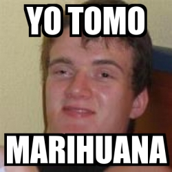 Meme Personalizado - yo tomo marihuana - 567584