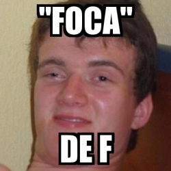 Meme Personalizado - "FOCA" DE F - 567825