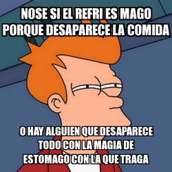 Meme Futurama Fry - Nose si el refri es mago porque desaparece la ...