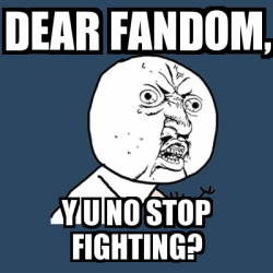 Meme Y U No - dear fandom, y u no stop fighting? - 572788