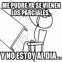 Meme Desk Flip Rage Guy - ME PUDRE YA SE VIENEN LOS PARCIALES.. Y NO ...