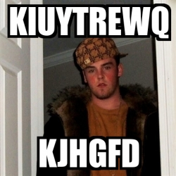 Meme Scumbag Steve - kiuytrewq kjhgfd - 585422