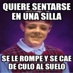 Meme Personalizado - Quiere sentarse en una silla Se le rompe y se cae ...