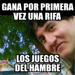 Meme Personalizado - GANA POR PRIMERA VEZ UNA RIFA LOS JUEGOS DEL ...