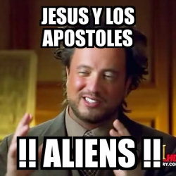 Meme Ancient Aliens - jesus y los apostoles !! aliens !! - 591399