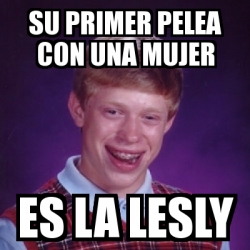 Meme Bad Luck Brian - su primer pelea con una mujer es la lesly - 596822