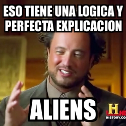 Meme Ancient Aliens - eso tiene una logica y perfecta explicacion ...