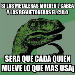 Meme Filosoraptor - si las metaleras mueven l cabea y las reguetoneras ...