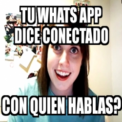 Meme Personalizado - Tu whats app dice conectado con quien hablas? - 60251