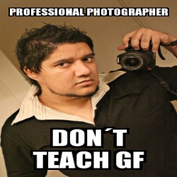 Meme Personalizado - professional photographer donÂ´t teach gf - 601324