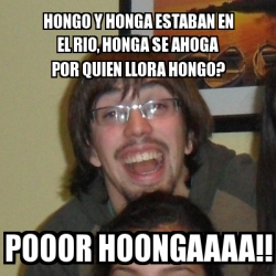 Meme Personalizado - Hongo y honga estaban en el rio, honga se ahoga ...