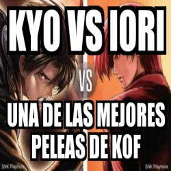 Meme Personalizado - Kyo vs iori una de las mejores peleas de kof - 608545
