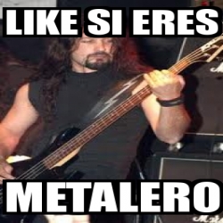 Meme Personalizado - like si eres metalero - 618736
