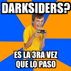 Meme Annoying Gamer Kid - darksiders? es la 3ra vez que lo paso - 620364
