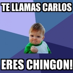 Meme Bebe Exitoso - te llamas carlos eres chingon! - 621970
