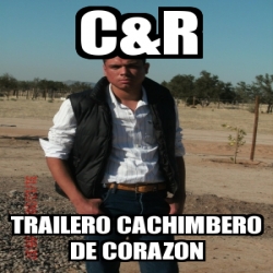 Meme Personalizado - c&r trailero cachimbero de corazon - 622732