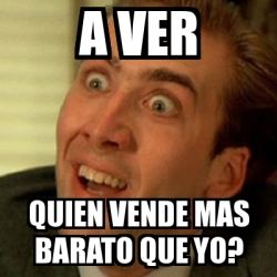 Meme No me digas - A ver quien vende mas barato que yo? - 624457