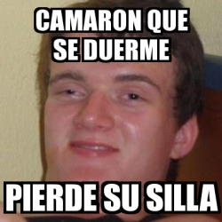 Meme Personalizado - camaron que se duerme pierde su silla - 624765
