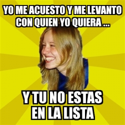 Meme Trologirl - Yo me acuesto y me levanto con quien yo quiera ... Y ...