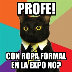 Meme Business Cat - profe! con ropa formal en la expo no? - 633218