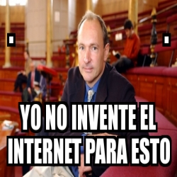 Meme Personalizado - . . YO NO INVENTE EL INTERNET PARA ESTO - 636010