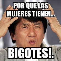 Meme Jackie Chan - Por que las mujeres tienen... Bigotes!. - 637072