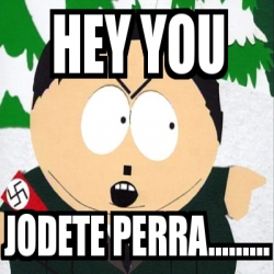 Meme Personalizado - HEY YOU Jodete perra......... - 645165