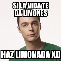 Meme Sheldon Cooper - Si la vida te da limones Haz limonada xd - 646299