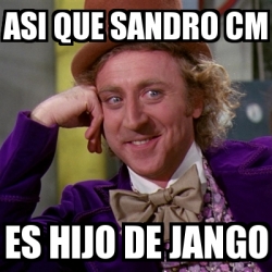 Meme Willy Wonka - asi que sandro cm es hijo de jango - 648103