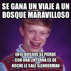 Meme Bad Luck Brian - Se gana un viaje a un bosque maravilloso en el ...
