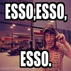 Meme Personalizado - Esso,Esso, Esso. - 654042