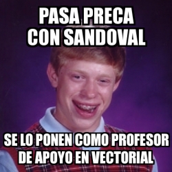 Meme Bad Luck Brian - pasa preca con sandoval se lo ponen como profesor ...
