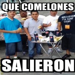 Meme Personalizado - QUE COMELONES SALIERON - 656525