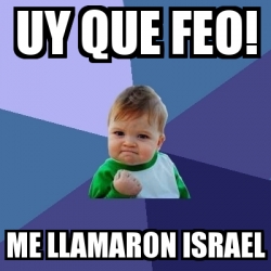 Meme Bebe Exitoso - UY QUE FEO! ME LLAMARON ISRAEL - 660334