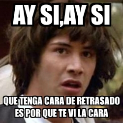 Meme Keanu Reeves - ay si,ay si que tenga cara de retrasado es por que ...