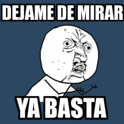 Meme Y U No - dejame de mirar ya basta - 661486