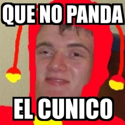 Meme Personalizado - QUE NO PANDA EL CUNICO - 663755