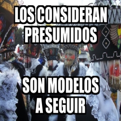 Meme Personalizado - los consideran presumidos son modelos a seguir ...