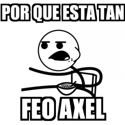 Meme Cereal Guy - por que esta tan feo axel - 668145
