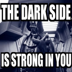 Meme Personalizado - the dark side is strong in you - 670841