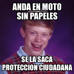 Meme Bad Luck Brian - ANDA EN MOTO SIN PAPELES SE LA SACA PROTECCION ...