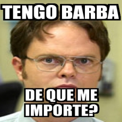Meme Personalizado - Tengo barba De que me importe? - 675211