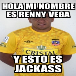 Meme Personalizado - hola mi nombre es renny vega y esto es jackass ...